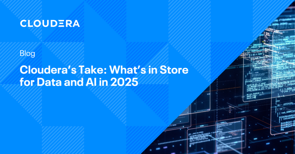 Cloudera’s Take: What’s in Store for Data and AI in 2025 | Blog | Cloudera