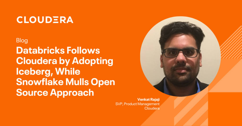 Databricks Follows Cloudera by Adopting Iceberg, While Snowflake Mulls Open Source Approach ...