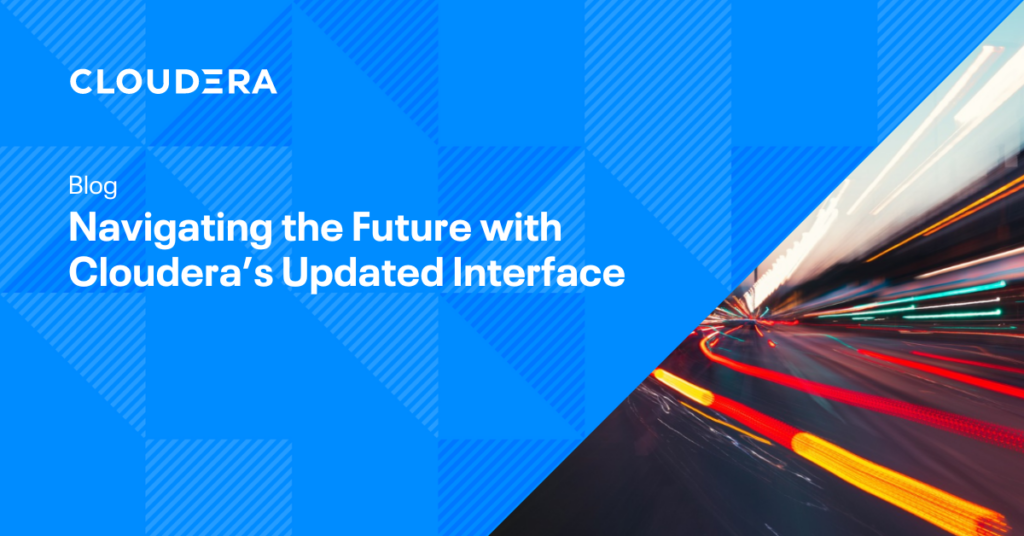Navigating the Future with Cloudera’s Updated Interface | Blog | Cloudera