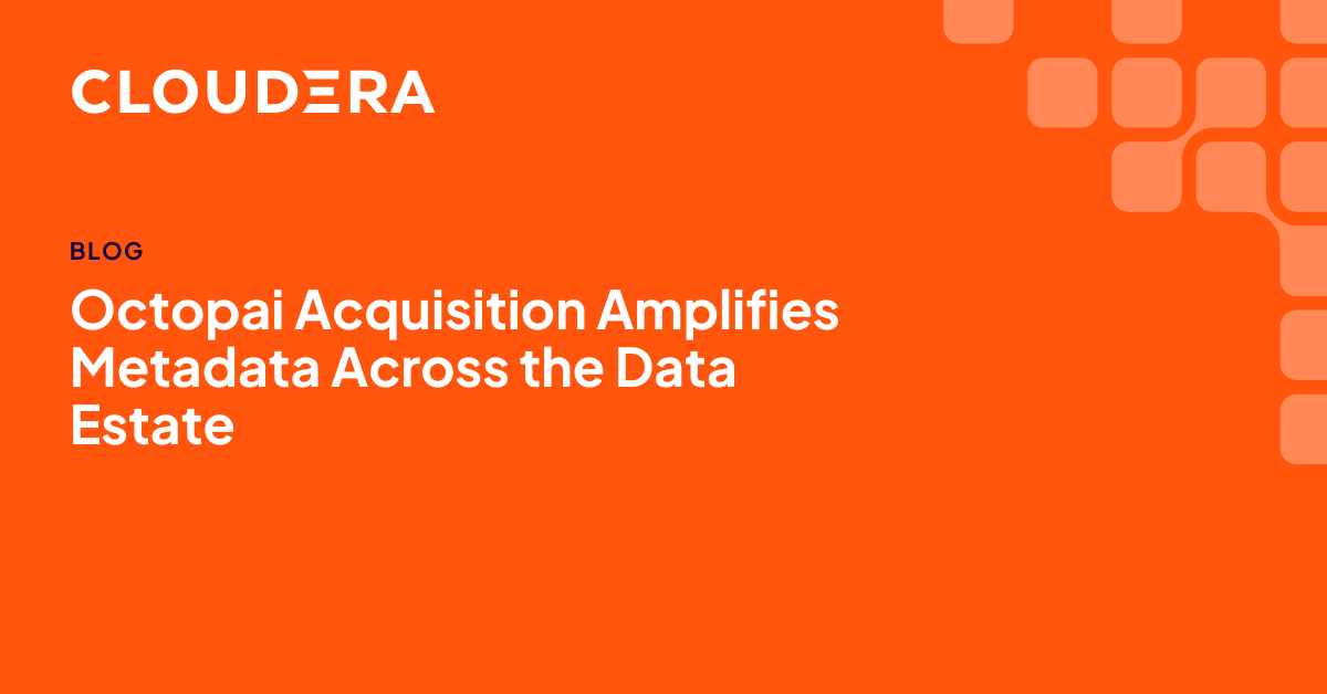 Octopai Acquisition Amplifies Metadata Across the Data Estate | Blog | Cloudera
