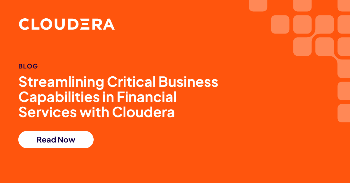 Streamlining Critical Business Capabilities in Financial Services with Cloudera