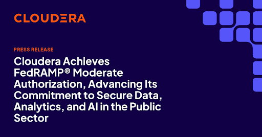 Cloudera Achieves FedRAMP® Moderate Authorization, Advancing Its Commitment to Secure Data ...