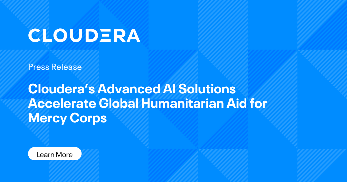 Cloudera’s Advanced AI Solutions Accelerate Global Humanitarian Aid for Mercy Corps