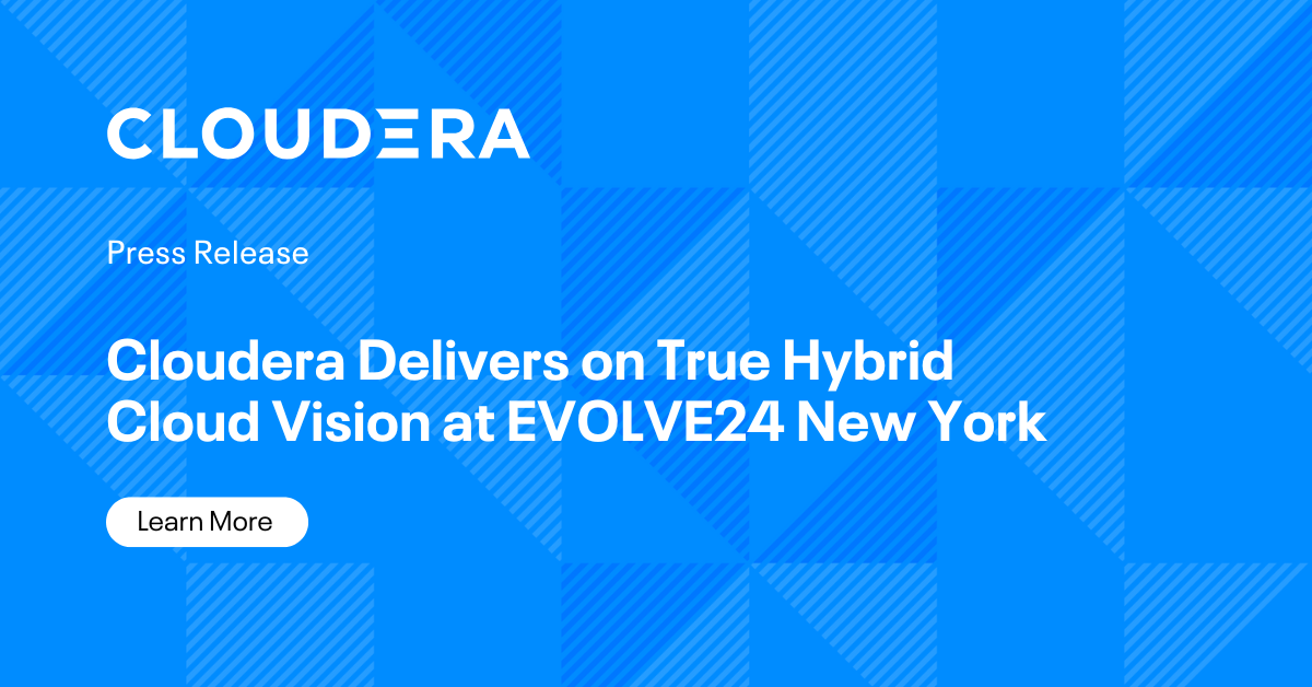 Cloudera Delivers on True Hybrid Cloud Vision at EVOLVE24 New York